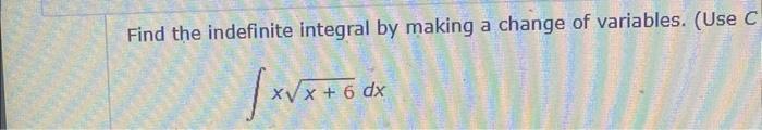 Solved Find the indefinite integral by making a change of | Chegg.com