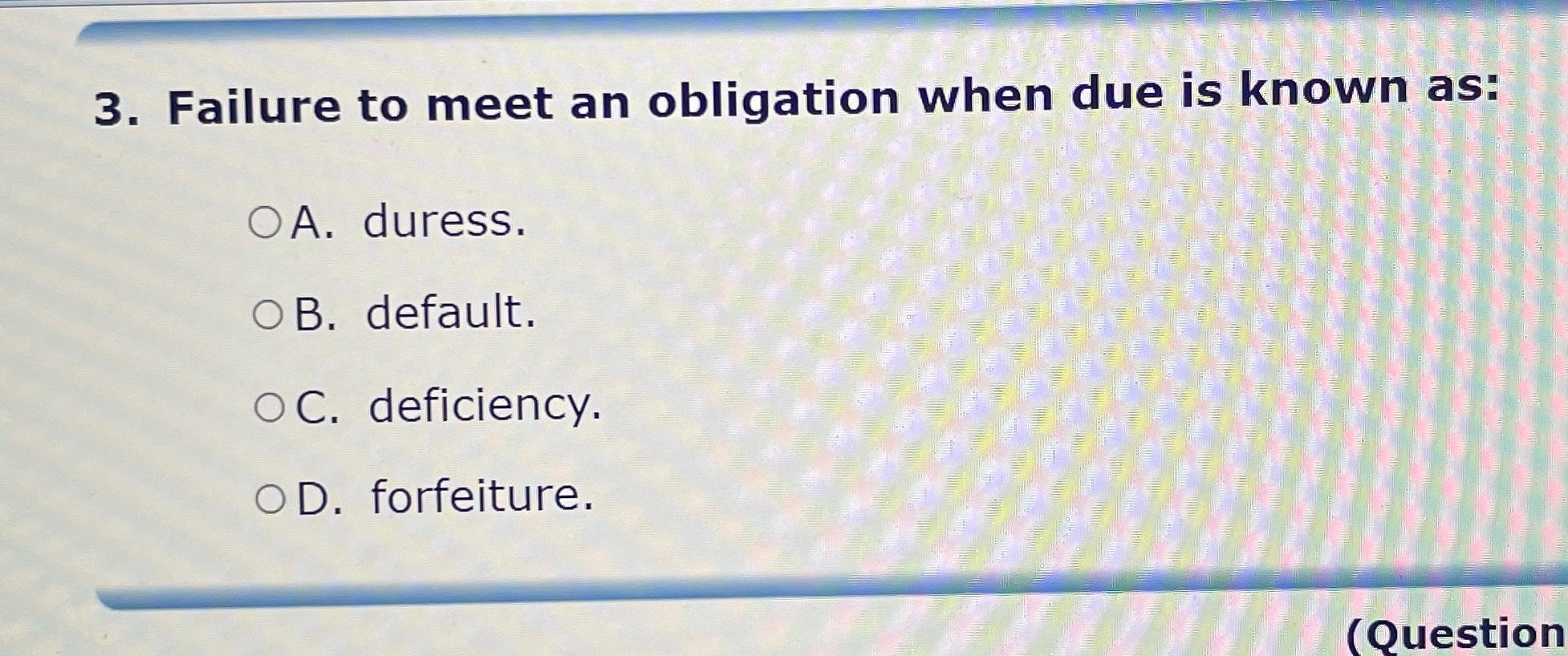 Solved Failure to meet an obligation when due is known as:A. | Chegg.com
