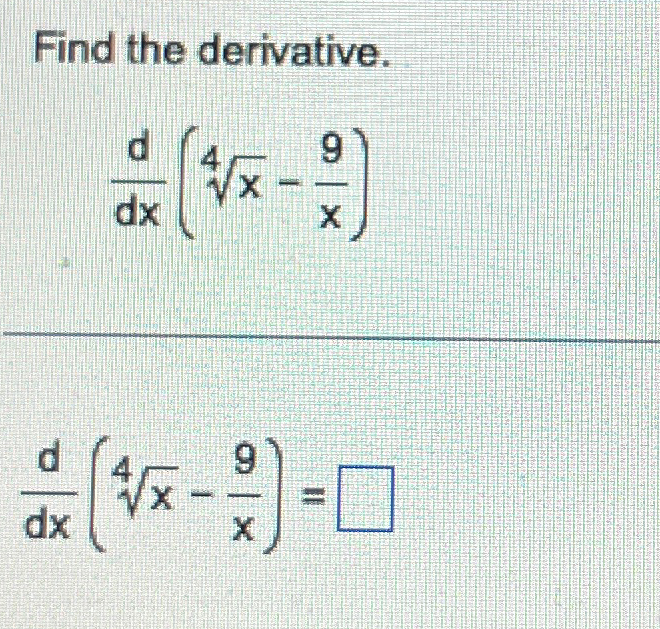 Solved Find the derivative.ddx(x4-9x)ddx(x4-9x)= | Chegg.com
