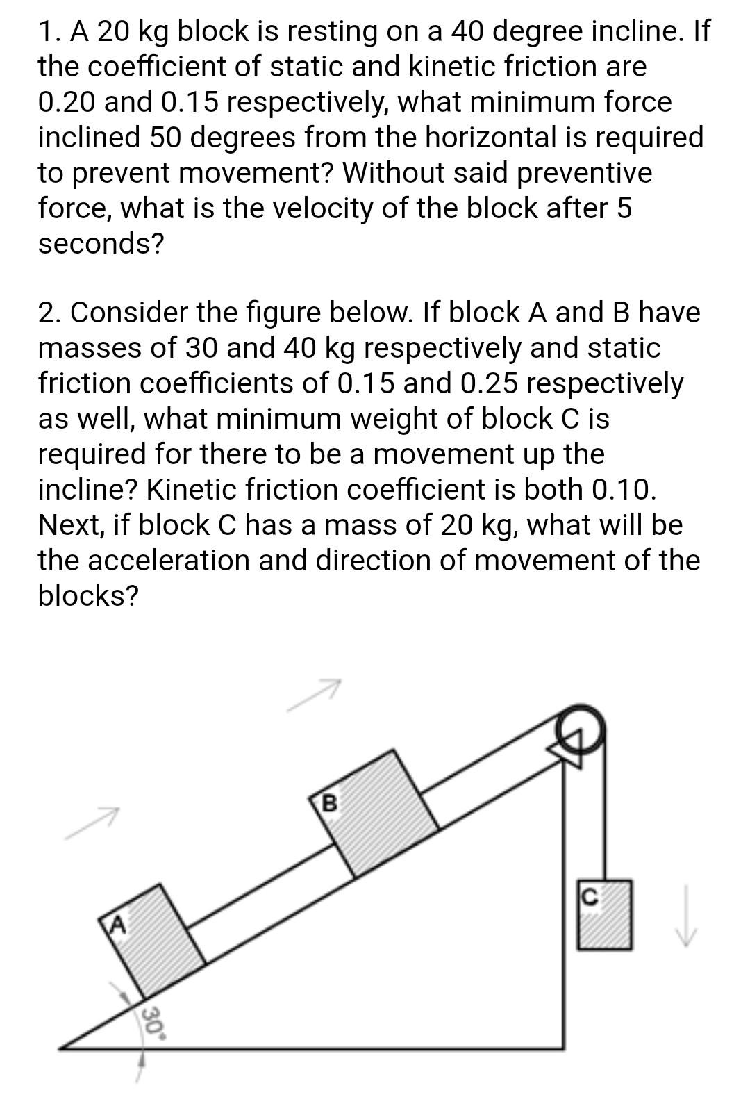 Solved 1. A20 kg block is resting on a 40 degree incline. If | Chegg.com