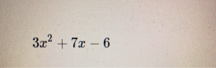 Solved 3х2 + 7x — 6 | Chegg.com