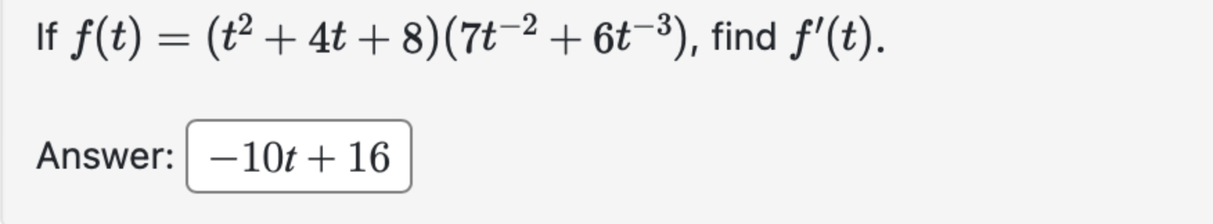 Solved If f(t)=(t2+4t+8)(7t-2+6t-3), ﻿find f'(t)Answer: | Chegg.com
