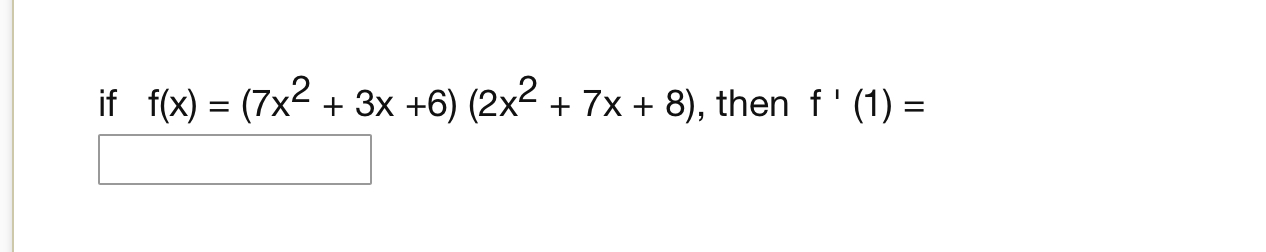 Solved if f(x)=(7x2+3x+6)(2x2+7x+8), ﻿then f'(1)= | Chegg.com