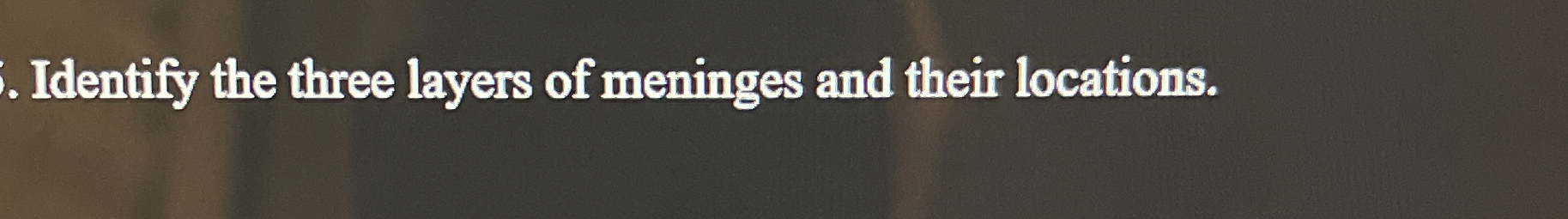 Solved Identify the three layers of meninges and their | Chegg.com