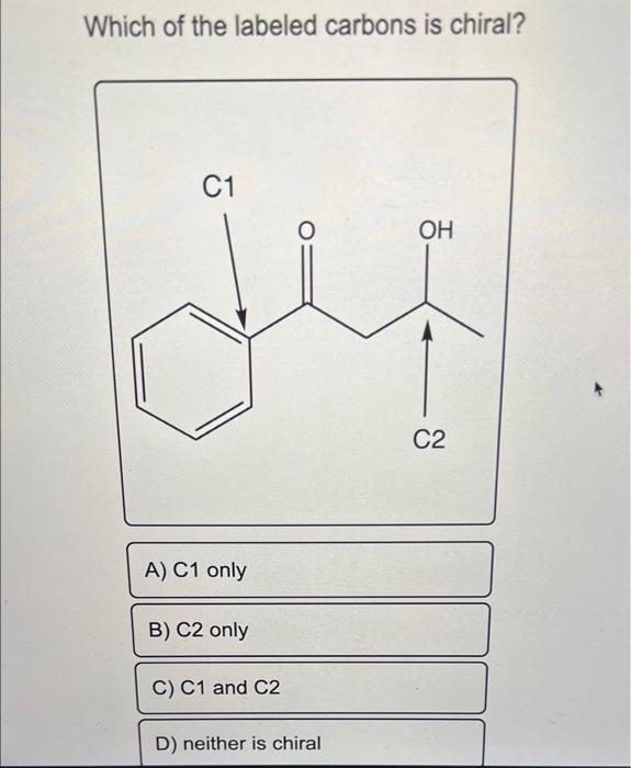 Solved Which of the labeled carbons is chiral? C1 O OH C2 A) | Chegg.com