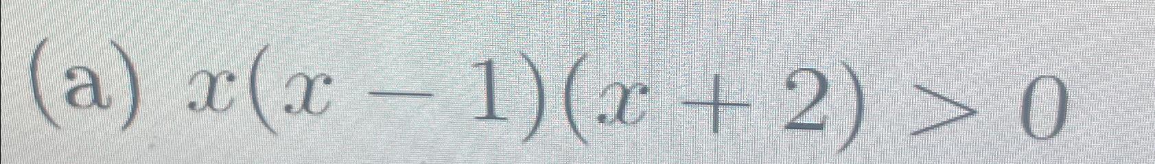Solved (a) x(x-1)(x+2)>0 | Chegg.com