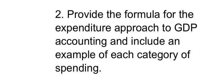 Solved 2. Provide the formula for the expenditure approach | Chegg.com