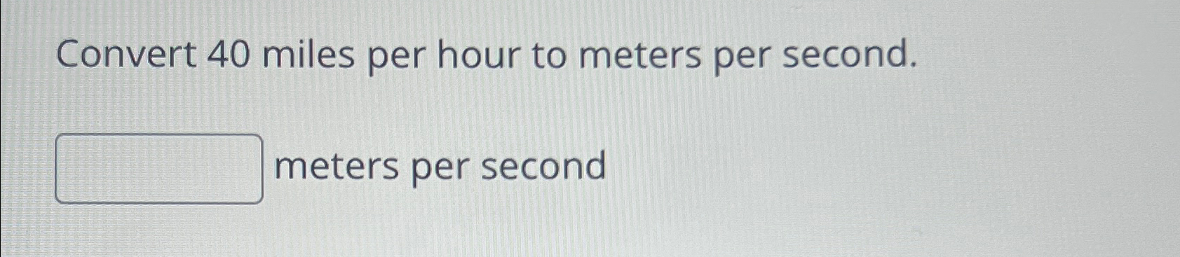 Solved Convert 40 ﻿miles per hour to meters per second. | Chegg.com
