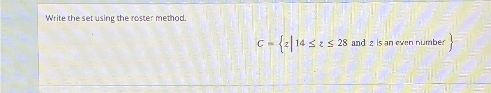 Solved Write the set using the roster method.C={z|14≤z≤28 | Chegg.com