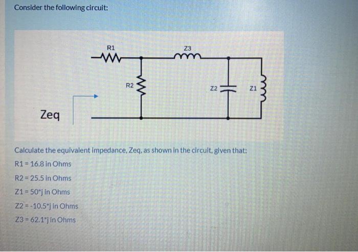 Solved Consider the following circuit: R1 Z3 R2 } z2 - Zeq | Chegg.com