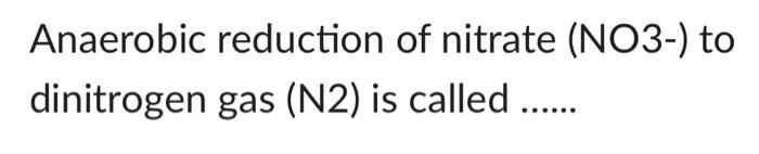 Solved Anaerobic reduction of nitrate (NO3-) to dinitrogen | Chegg.com