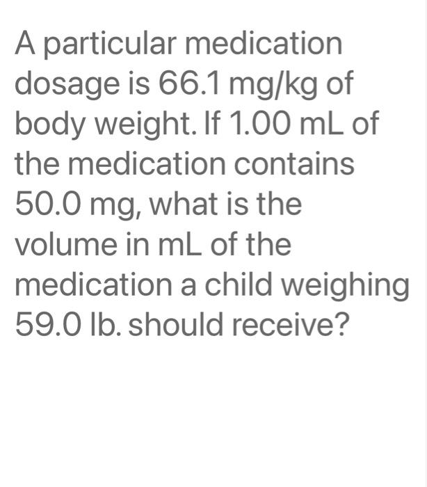 Solved A particular medication dosage is 66.1 mg/kg of body | Chegg.com
