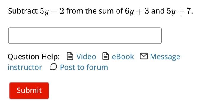 Solved Subtract 5y−2 from the sum of 6y+3 and 5y+7. Question | Chegg.com