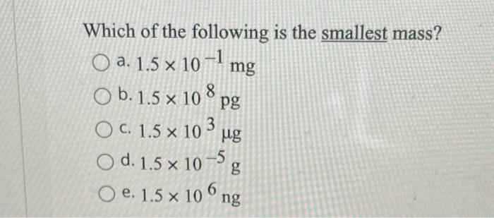 Solved Which of the following is the smallest mass? O a. 1.5 | Chegg.com