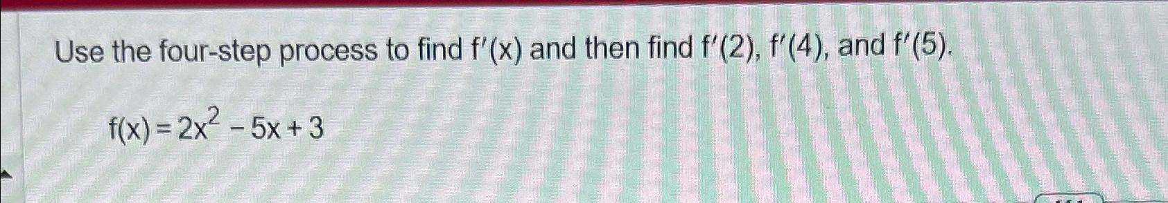 Solved Use the four-step process to find f'(x) ﻿and then | Chegg.com