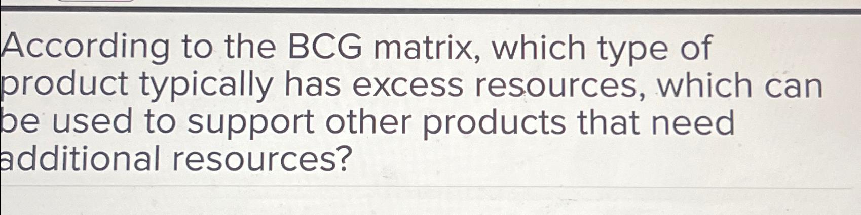 Solved AccordiAccording to the BCG matrix, which type of | Chegg.com