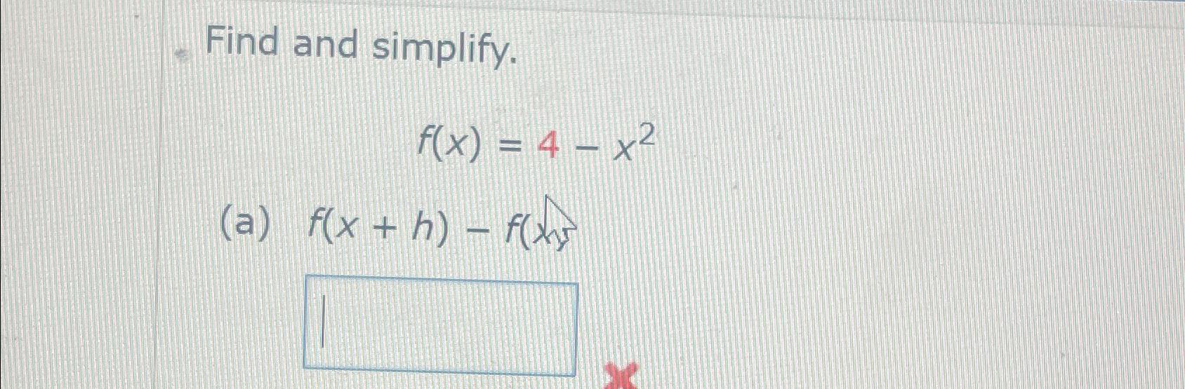 Solved Find and simplify.f(x)=4-x2(a) f(x+h)-f(x) | Chegg.com