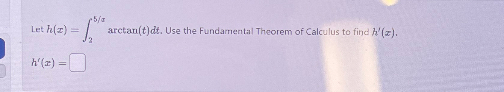 Solved Let h(x)=∫25xarctan(t)dt. ﻿Use the Fundamental | Chegg.com