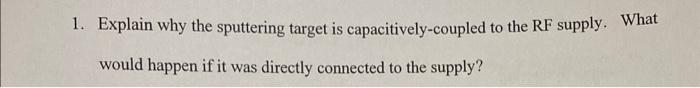Solved 1. Explain why the sputtering target is | Chegg.com