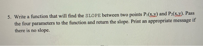 Solved 5. Write a function that will find the SLOPE between | Chegg.com
