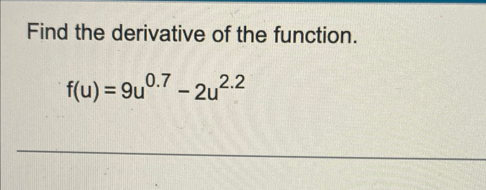 Solved Find the derivative of the function.f(u)=9u0.7-2u2.2 | Chegg.com