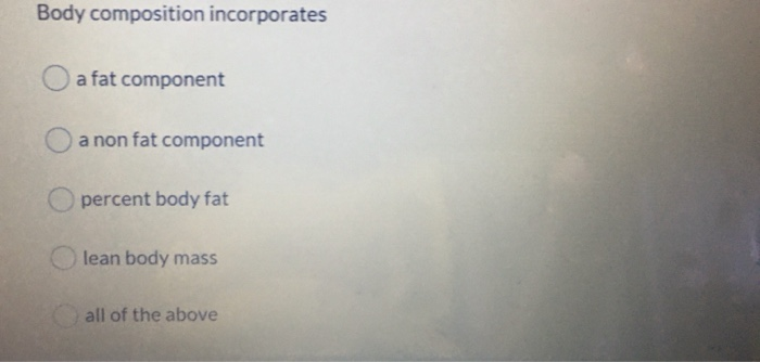 Solved Body composition incorporates a fat component a non | Chegg.com