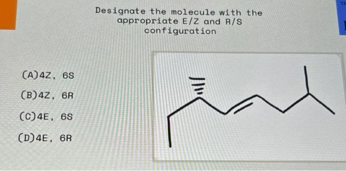 Solved Designate the molecule with the appropriate E/Z and | Chegg.com
