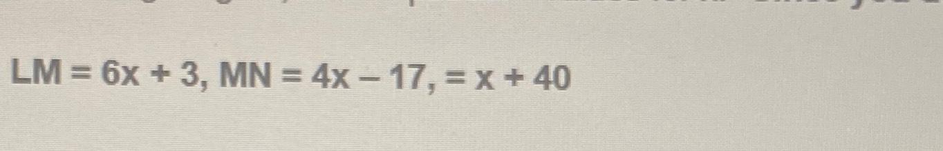 LM=6x+3,MN=4x-17,=x+40 | Chegg.com