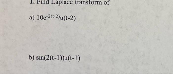 Solved 1. Find Laplace transform of a) 10e−2(t−2)u(t−2) | Chegg.com