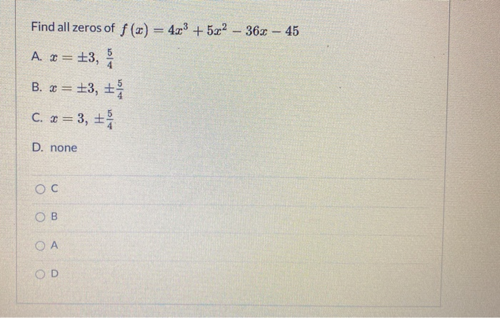 Solved 5 Find all zeros of f (x) = 4x + 5x2 – 363 – 45 A. x | Chegg.com