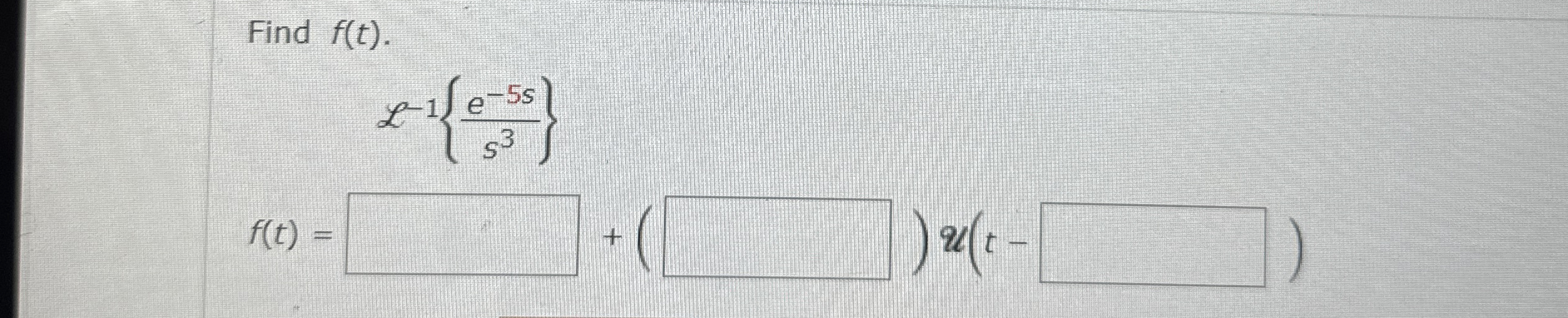 Solved Find f(t).L-1{e-5ss3}f(t)= +( )u(t- ) | Chegg.com