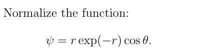 Solved Normalize the function:ψ=rexp(-r)cosθ. | Chegg.com
