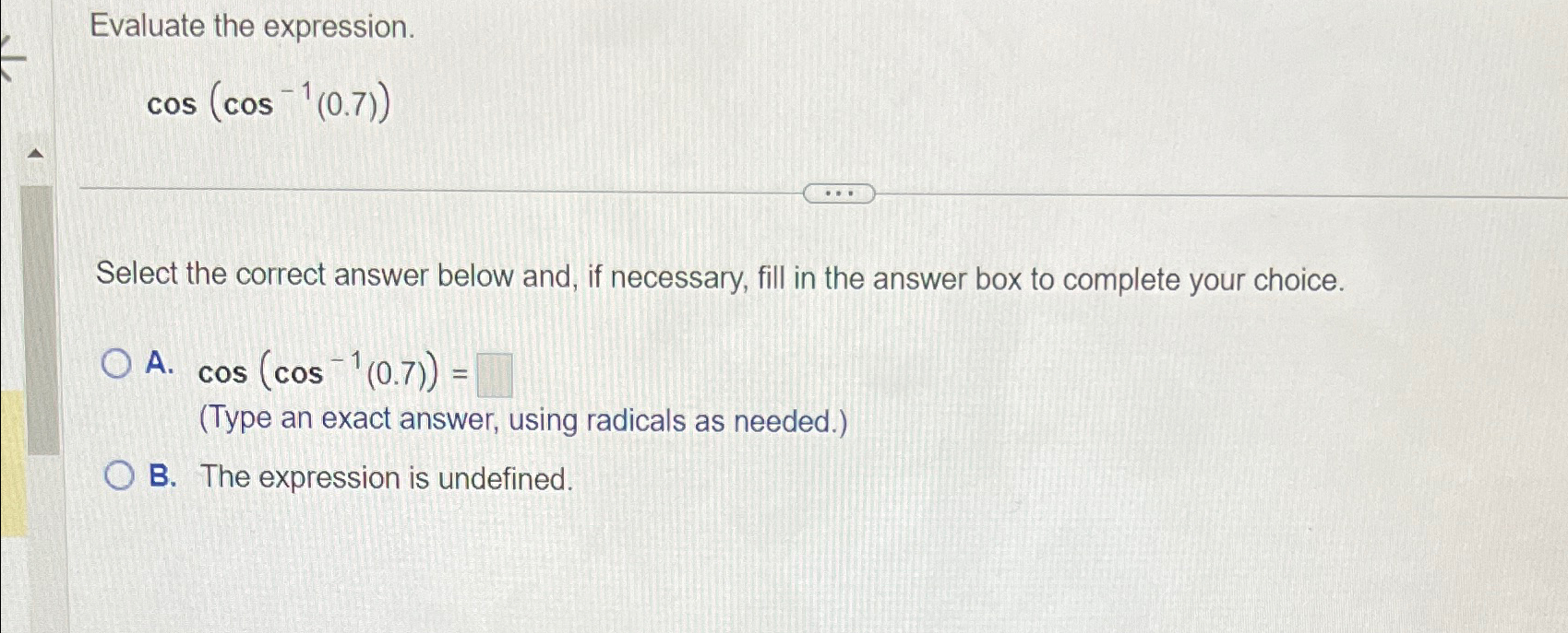 Solved Evaluate the expression.cos(cos-1(0.7))Select the | Chegg.com