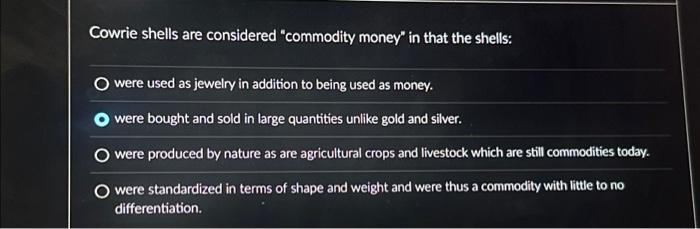 Solved Cowrie shells are considered "commodity money" in | Chegg.com