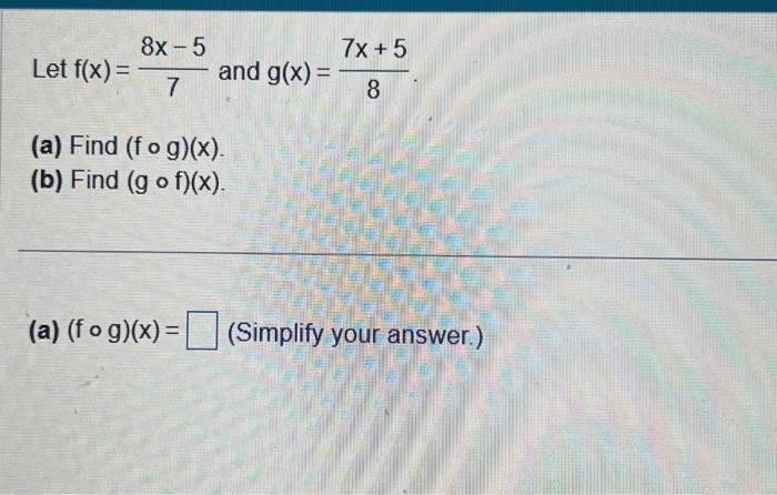 Solved Let f(x)=78x−5 and g(x)=87x+5 (a) Find (f∘g)(x). (b) | Chegg.com