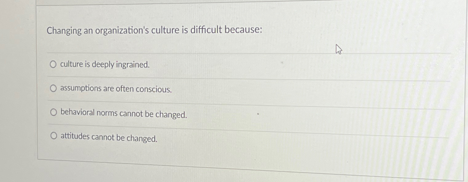 Solved Changing an organization's culture is difficult | Chegg.com