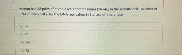 Solved Human has 23 pairs of homologous chromosomes (2n=46) | Chegg.com