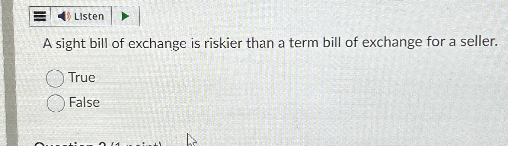 Solved ListenA sight bill of exchange is riskier than a term | Chegg.com