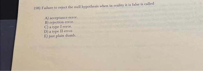 Solved 198) Failure to reject the null hypothesis when in | Chegg.com