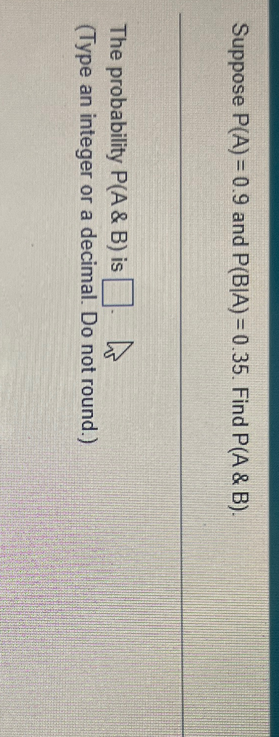 Solved Suppose P(A)=0.9 ﻿and P(B|A)=0.35. ﻿Find P(A&B).The | Chegg.com
