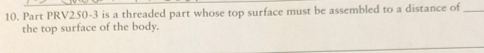 Solved 10. Part PRV250-3 is a threaded part whose top | Chegg.com