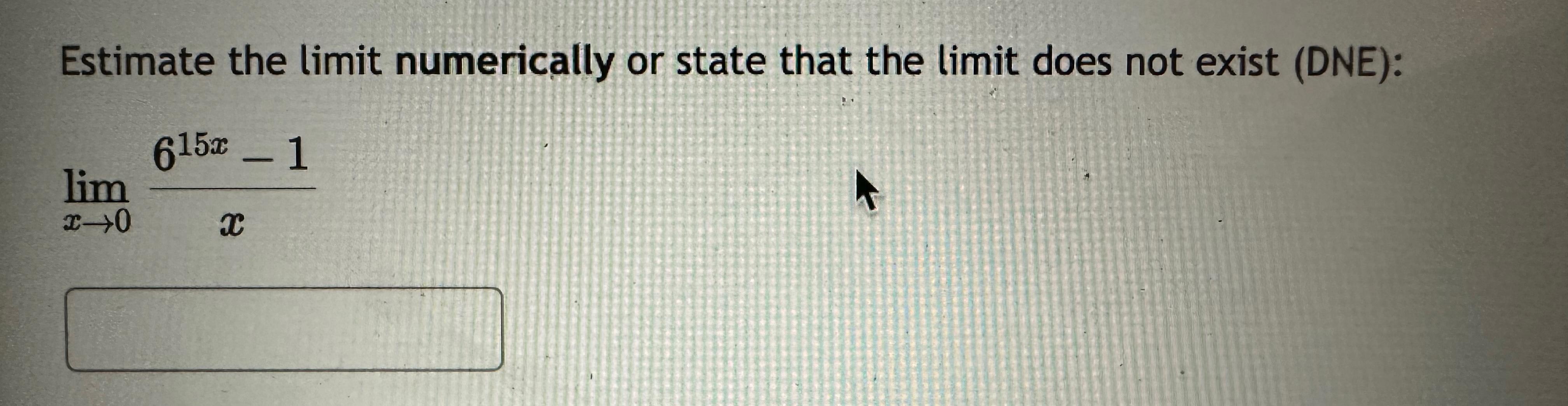 Solved Estimate the limit numerically or state that the | Chegg.com