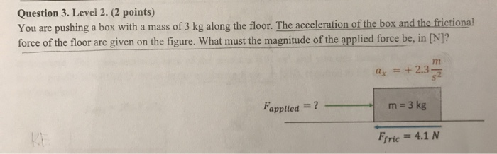 Solved Question 3. Level 2. (2 points) You are pushing a box | Chegg.com