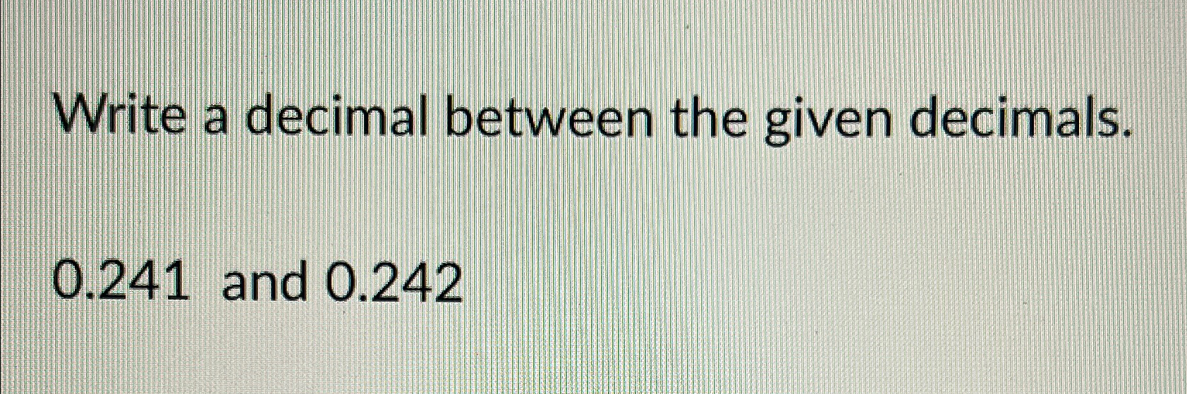 Solved Write a decimal between the given decimals.0.241 ﻿and | Chegg.com