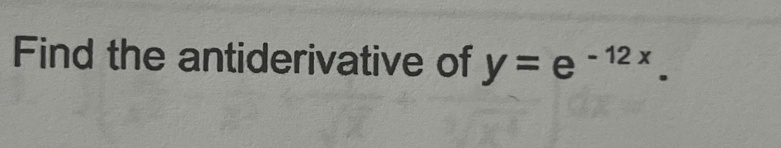 Solved Find the antiderivative of y=e-12x. | Chegg.com