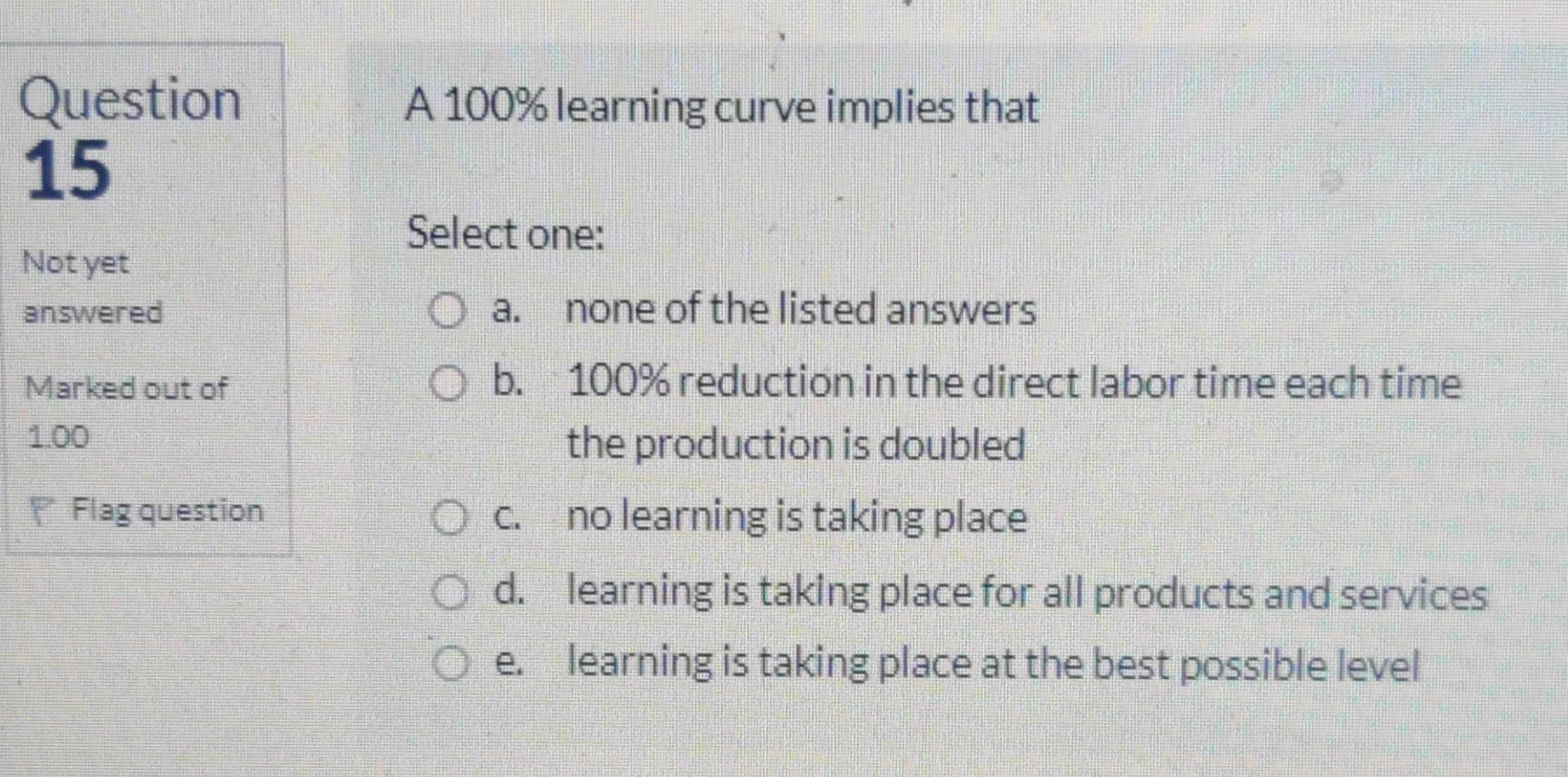 Solved A 100% learning curve implies that Select one: a. | Chegg.com