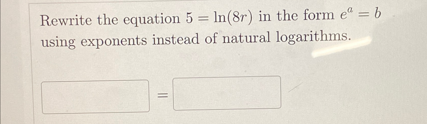 Solved Rewrite the equation 5=ln(8r) ﻿in the form ea=b | Chegg.com