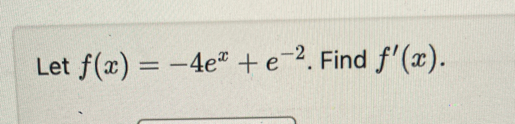 Solved Let f(x)=-4ex+e-2. ﻿Find f'(x). | Chegg.com