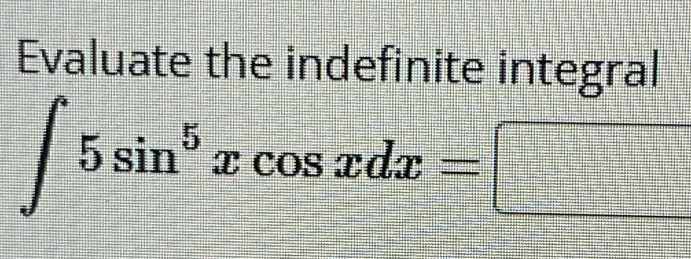 Solved Evaluate the indefinite integral∫﻿﻿5sin5xcosxdx= | Chegg.com