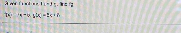 Solved Given functions f and g, find fg. f(x) = 7x-5, g(x) = | Chegg.com